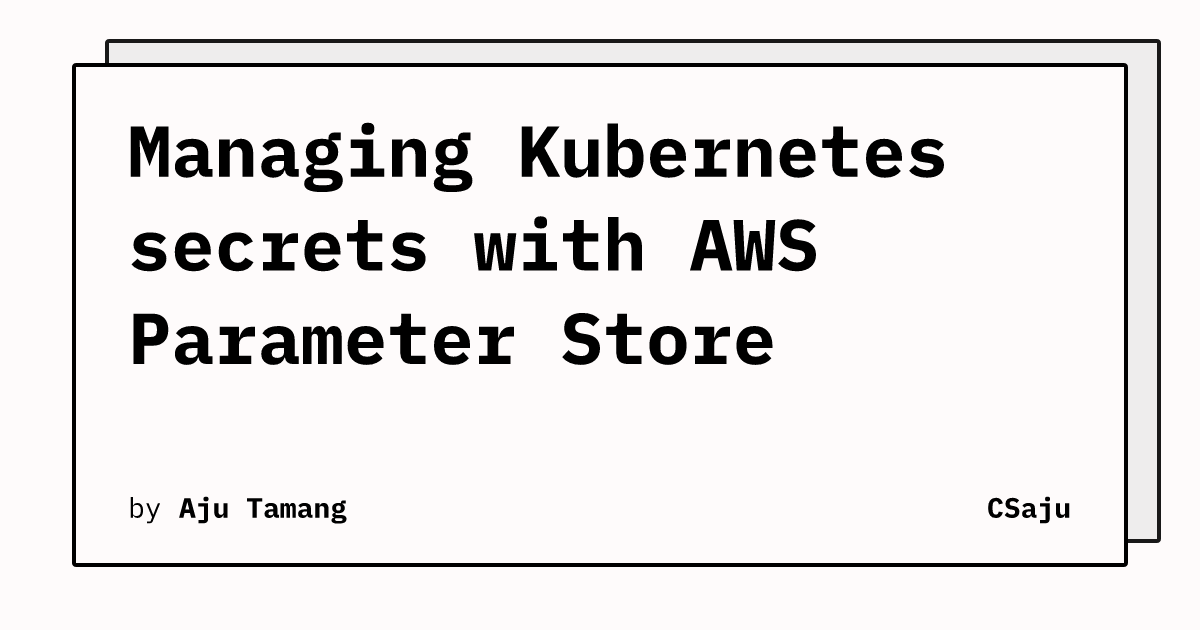 Managing Kubernetes secrets with AWS Parameter Store | CSaju Managing Kubernetes secrets with AWS Parameter Store | CSaju